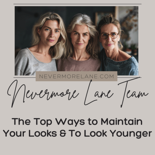 The Top Ways to Maintain Your Looks & To Look Younger - Nevermore Lane
