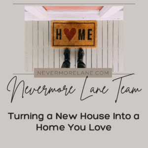 Turning a New House into a Home You Love - Nevermore Lane