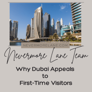 Why Dubai Appeals to First-Time Visitors - Nevermore Lane