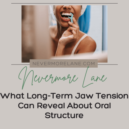 What Long-Term Jaw Tension Can Reveal About Oral Structure - Nevermore Lane